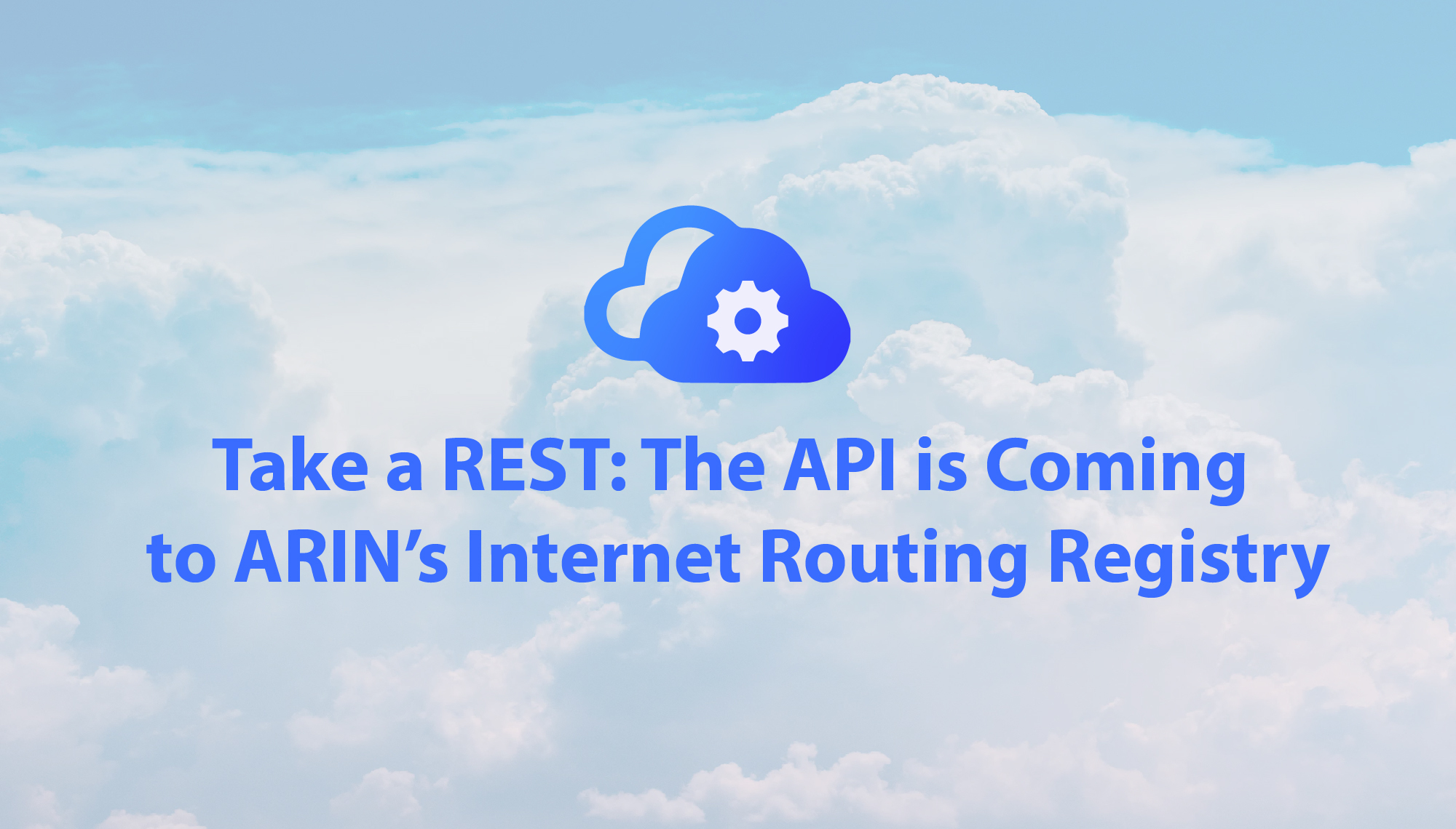 Take a REST: The API is Coming to ARIN’s Internet Routing Registry ...